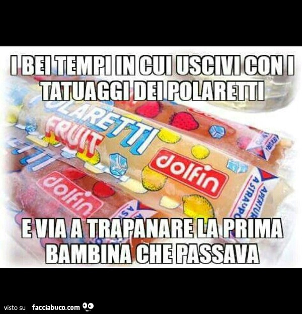 I bei tempi in cui uscivi con i tatuaggi dei polaretti e via a ...