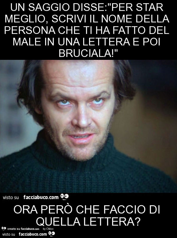 Un saggio disse: "per star meglio, scrivi il nome della persona che ti ...